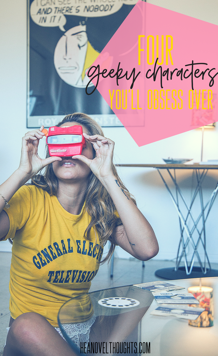 4 Geeky Characters You will OBSESS Over!! - HEA Novel Thoughts