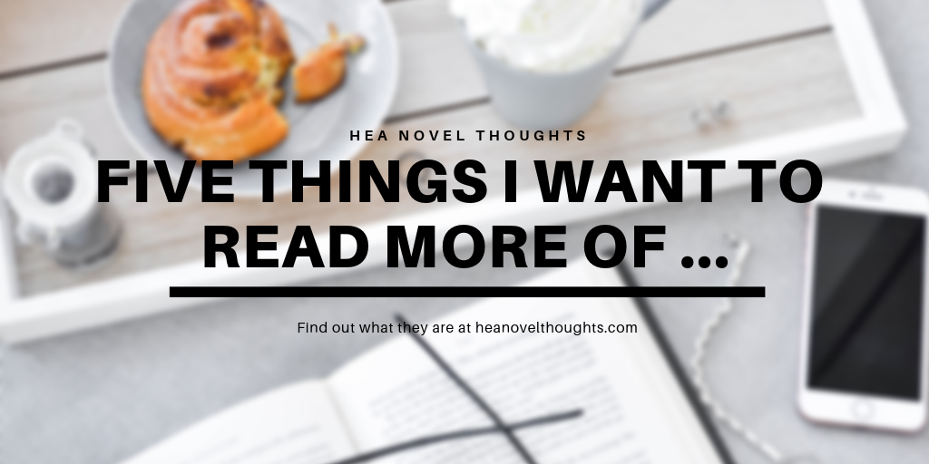 Five Things I want to Read More of! - HEA Novel Thoughts